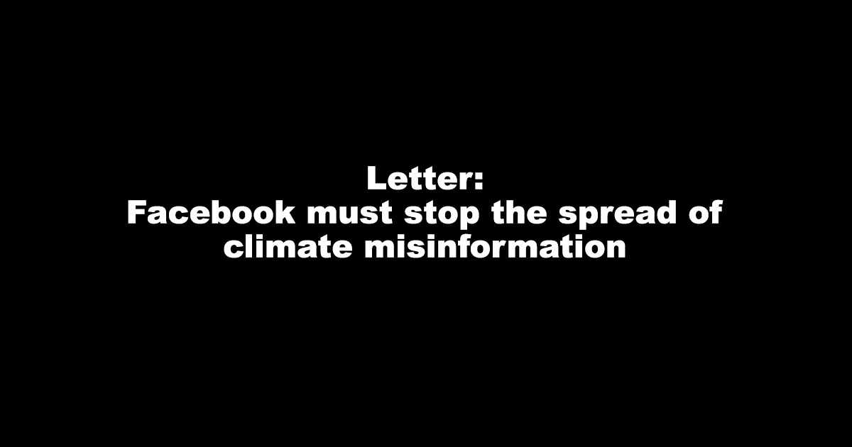 Letter: Facebook must stop the spread of climate misinformation | The ...